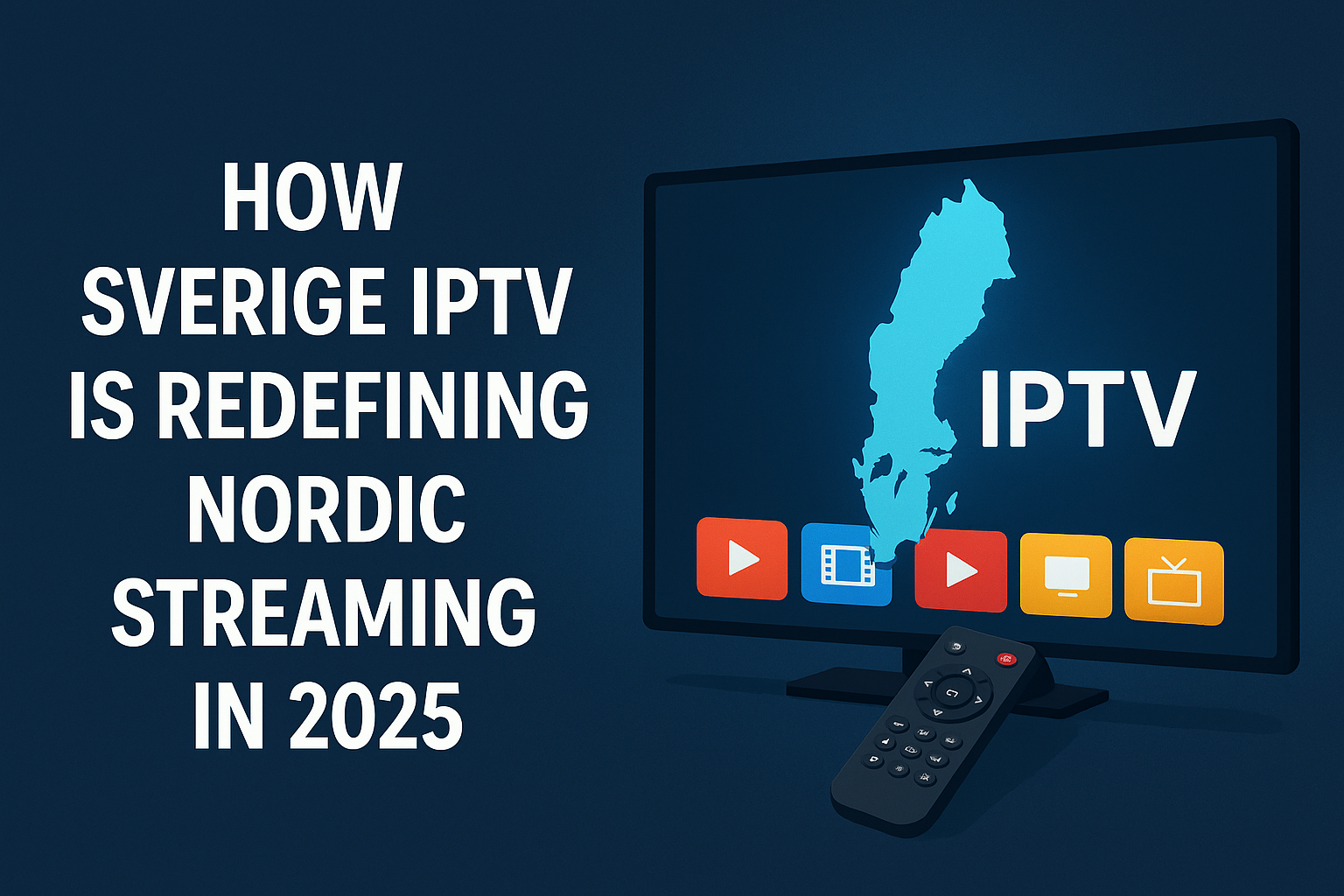 How Sverige IPTV is Redefining Nordic Streaming in 2025